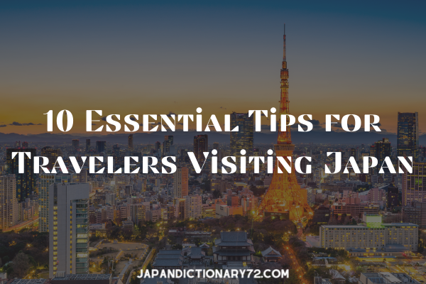 10 Essential Tips for Travelers Visiting Japan – Japan Dictionary